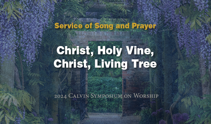 Service of Song and Prayer | Calvin Institute of Christian Worship