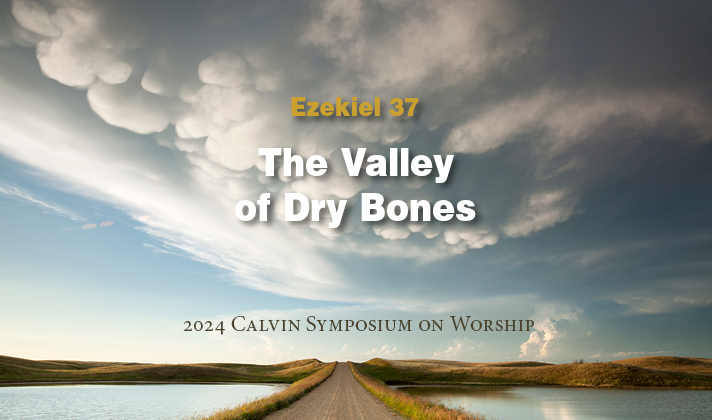 The Valley Of Dry Bones Calvin Institute Of Christian Worship