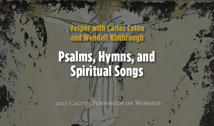 Vesper Service: Psalms, Hymns, and Spiritual Songs | Calvin Institute ...